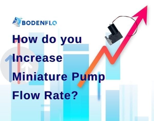 How do you Increase Miniature Pump Flow Rate? - BODENFLO